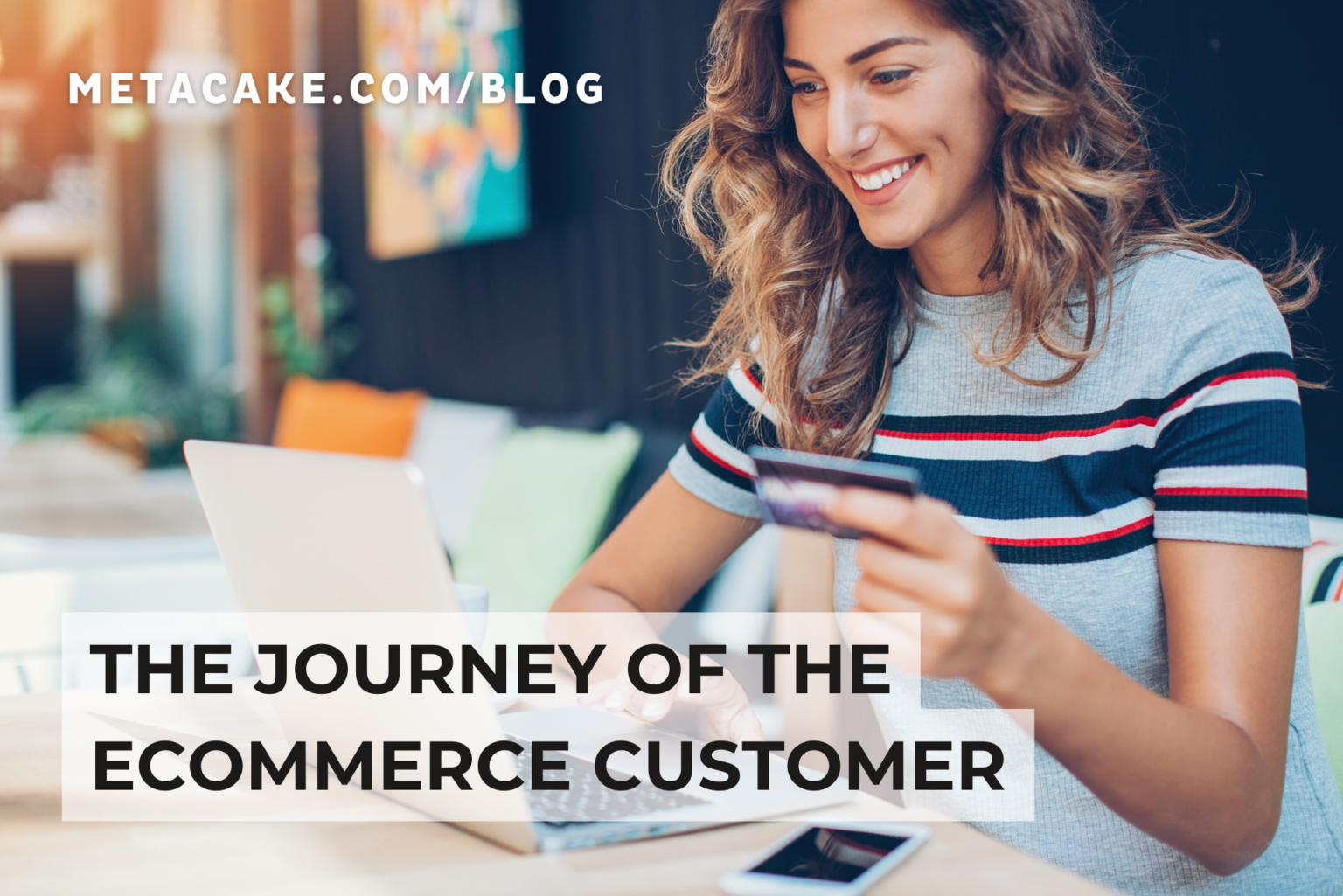 The Journey of the Ecommerce Customer | Metacake - Ecommerce Growth For ...